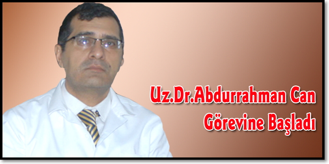Uz.Dr.Abdurrahman Can Görevine Başladı